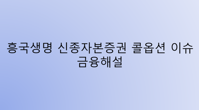 댓글 흥국생명 신종자본증권 콜옵션 이슈분석
