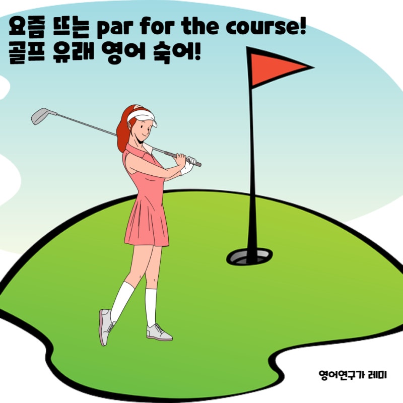 요즘 뜨는 That's par for the course! 골프 유래 영어 숙어!