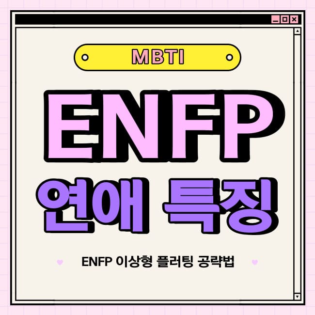 ENFP 연애스타일 총 정리 (+특징, 궁합, 플러팅, 장점, 단점)