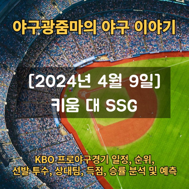 [2024년 4월 9일] 키움 대 SSG | KBO 프로야구 경기 일정, 순위, 선발 투수, 상대팀, 득점, 승률 분석 및 예측