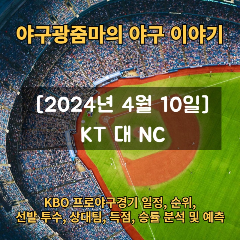 [2024년 4월 10일] KT 대 NC | KBO 프로야구 경기 일정, 순위, 선발 투수, 상대팀, 득점, 승률 분석 및 예측