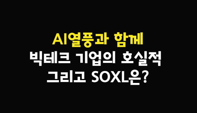 AI 열풍과 함께하는 빅테크 기업들의 실적 폭발! SOXL 관련 깔끔정리및 나의생각은?
