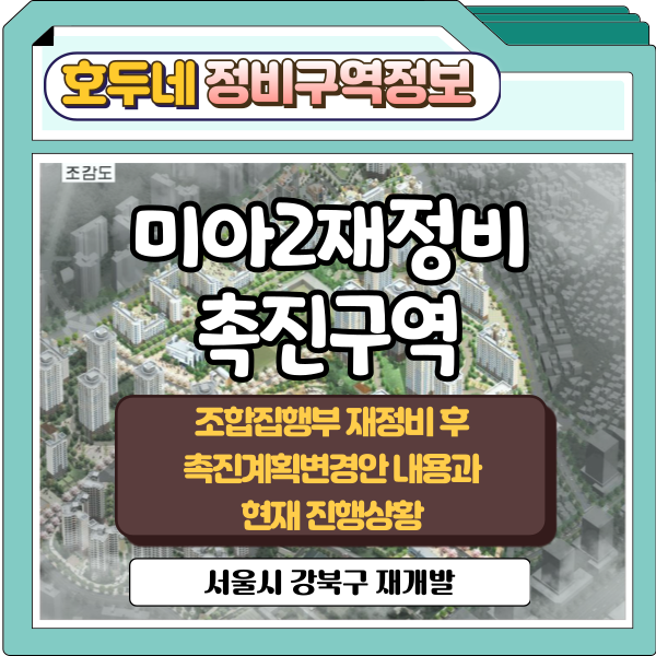 미아2재정비촉진구역 조합집행부 재정비 후 촉진계획변경안 내용과 현재 진행상황강북구 재개발 미아재정비촉진구역
