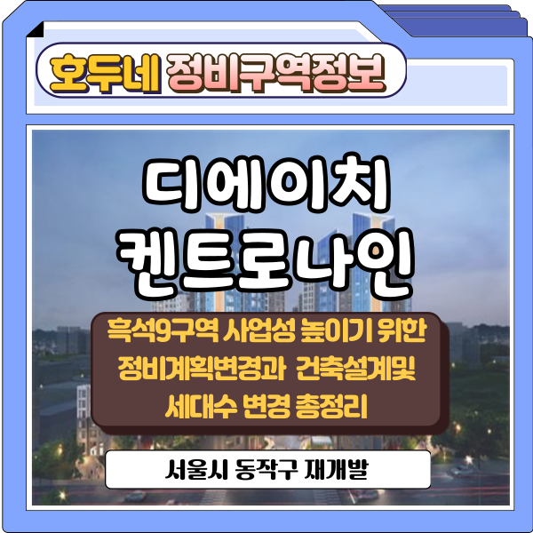 디에이치켄트로나인 흑석9구역 사업성 높이기 위한 정비계획변경과 건축설계 및 세대수 변경 총정리흑석뉴타운 동작구 재개발