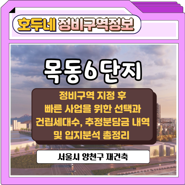 목동6단지 정비구역 지정 후 빠른 사업을 위한 선택과 건립세대수 추정분담금 내역 및 입지분석 총정리양천구 목동재건축