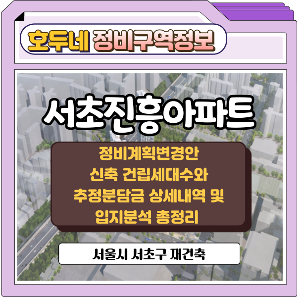 서초진흥아파트 정비계획변경안 신축 건립세대수와 추정분담금 상세내역 및 입지분석 총정리서초구 재건축