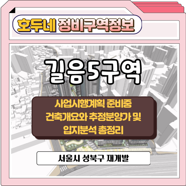 길음5구역 사업시행계획 준비중 건축개요와 추정분양가 및 입지분석 총정리성북구 재개발