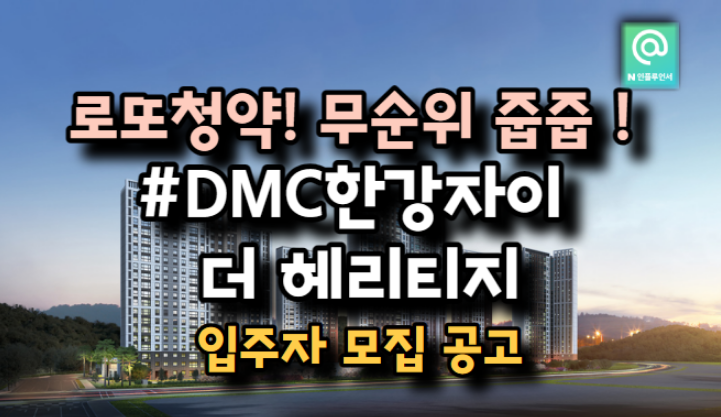 Dmc한강자이더헤리티지 무순위 줍줍 청약 소식 깔끔정리 및 나의생각은