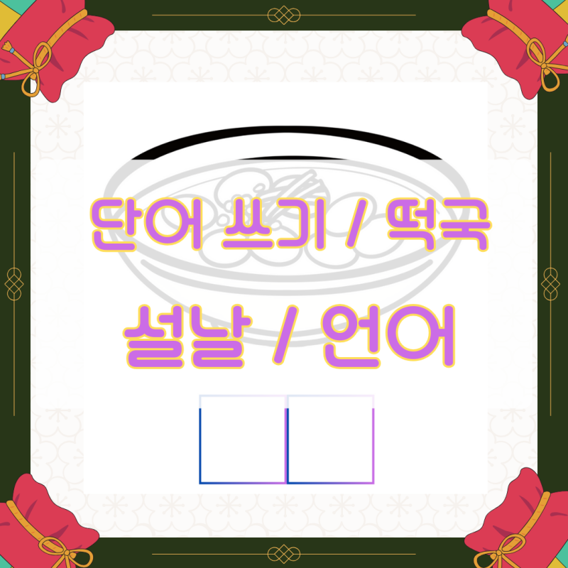 설날 언어 단어 쓰기 한글 따라쓰기 명절음식 전통음식 명절문화 색칠공부 떡국