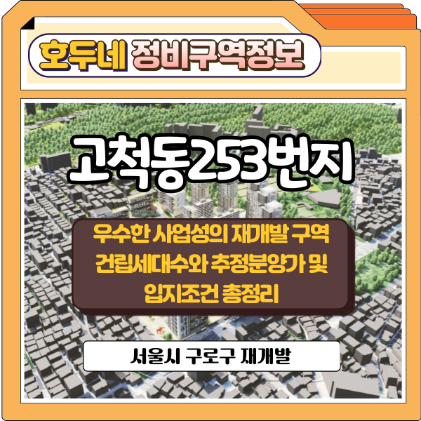 고척동253번지 우수한 사업성의 재개발 구역 건립세대수와 추정분양가 및 입지조건 총정리구로구 신속통합기획 재개발