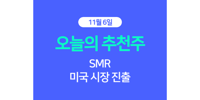 11월 6일 미 SMR 시장 진출 및 ESS제품 출시 기대감