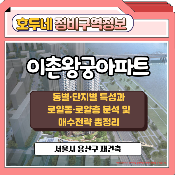 이촌왕궁아파트 동별·단지별 특성과 로얄동·로얄층 분석 및 매수전략 총정리용산구 재건축
