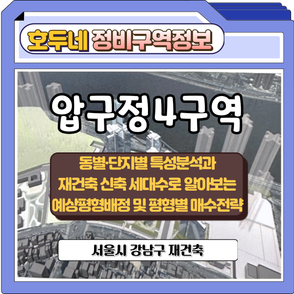 압구정4구역 동별·단지별 특성분석과 재건축 신축 세대수로 알아보는 예상평형배정 및 평형별 매수전략 총정리강남구 압구정재건축