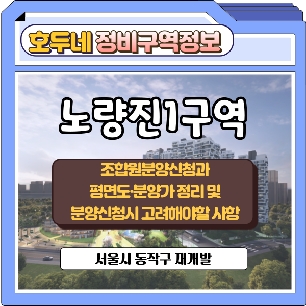 노량진1구역 조합원분양신청과 평면도·분양가 정리 및 분양신청시 고려해야할 사항동작구 재개발