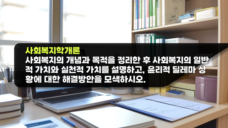 사회복지학개론 과제 사회복지의 개념과 목적을 정리한 후 사회복지의 일반적 가치와 실천적 가치를 설명 윤리적 딜레마 상황 해결방안