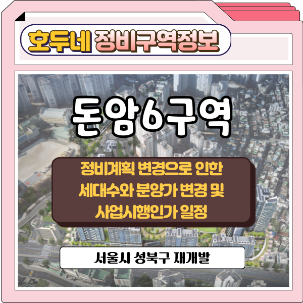 댓글 돈암6구역 정비계획 변경으로 인한 세대수와 분양가 변경 및 사업시행인가 일정성북구 재개발