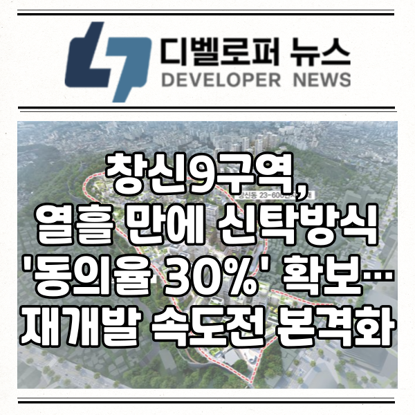 창신9구역, 열흘 만에 신탁방식 '동의율 30%' 확보… 재개발 속도전 본격화
